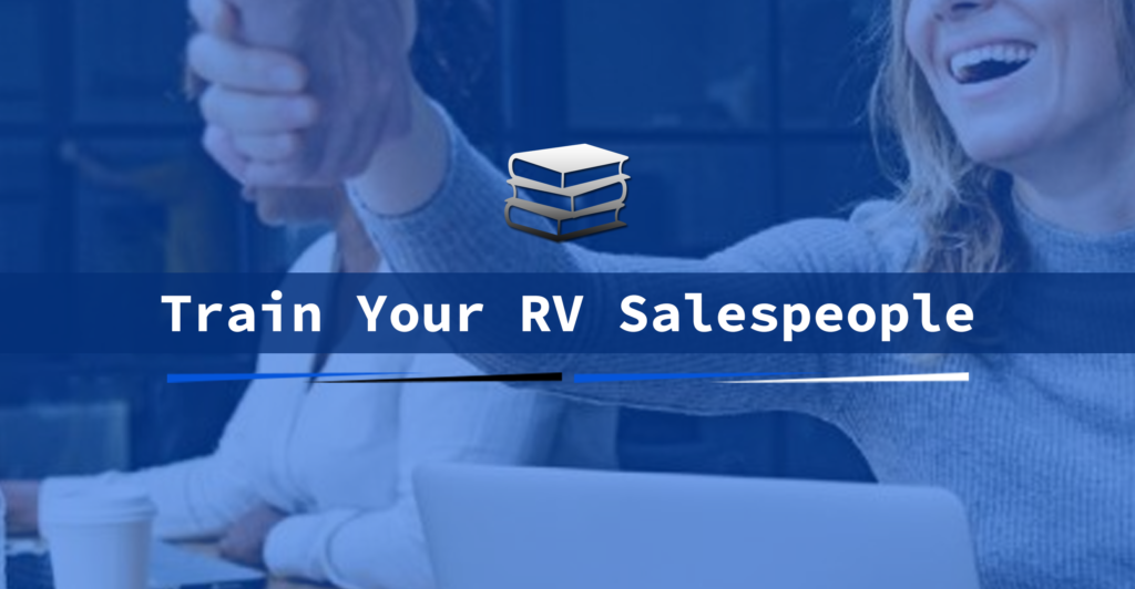 Train Your RV Salespeople To Sell More RVs At Your Dealership
